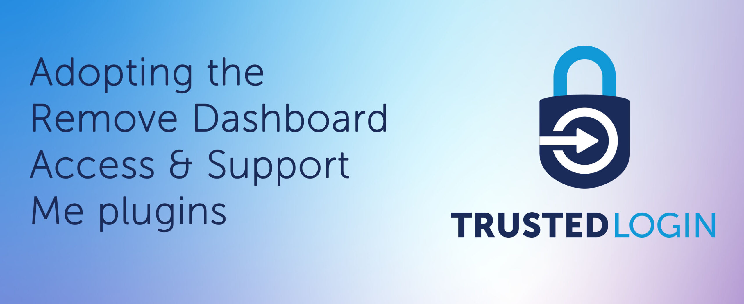 We’re adopting Remove Dashboard Access & Support Me - TrustedLogin We’re adopting Remove Dashboard Access & Support Me - TrustedLogin